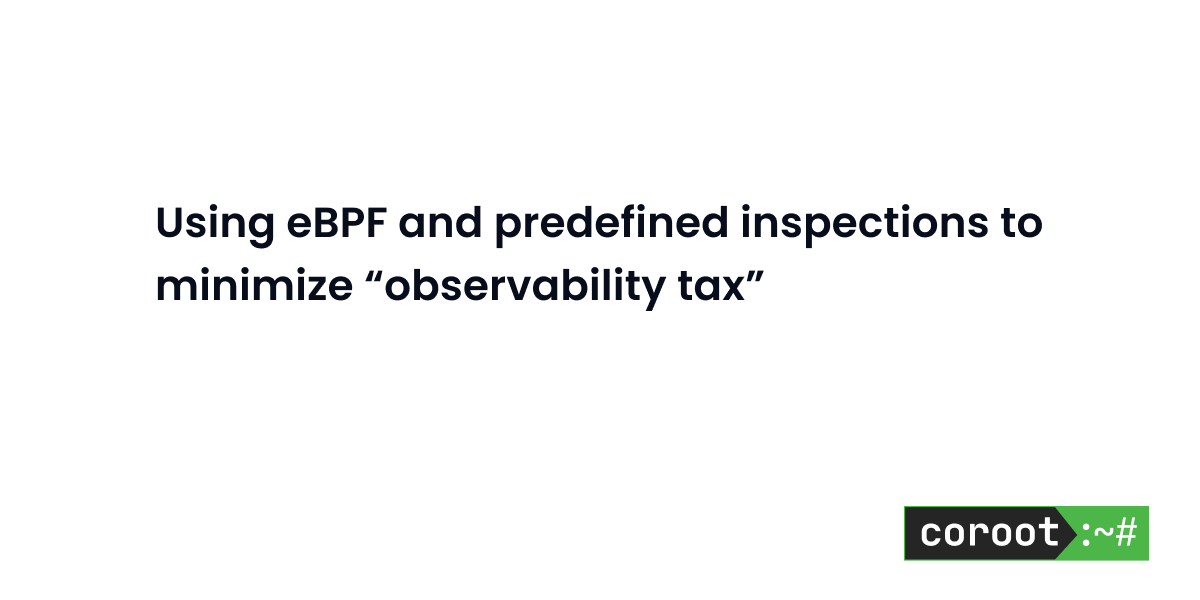 Using eBPF and predefined inspections to minimize "observability tax" | Coroot